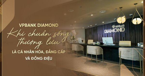 VPBank Diamond: Khi chuẩn sống thượng lưu là cá nhân hóa, đẳng cấp và ...